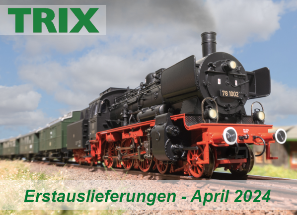 Trix Modellbahn Neuheiten Erstauslieferungen April 2024